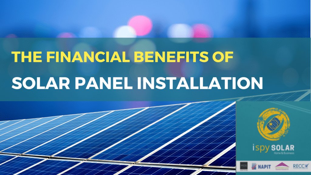The Financial Benefits of Solar Panel Installation - i Spy Solar